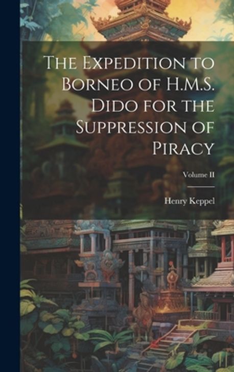 The Expedition to Borneo of H.M.S. Dido for the Suppression of Piracy ...