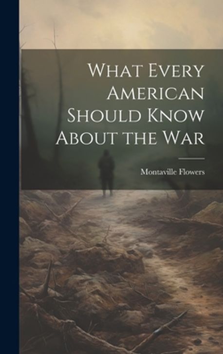 What Every American Should Know About the War | Flowers, Montaville - 교보문고