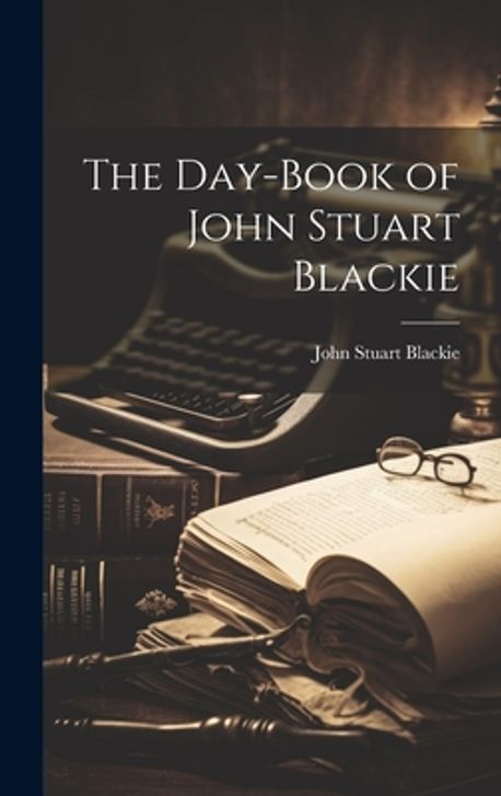 The Day-Book of John Stuart Blackie | Blackie, John Stuart - 교보문고