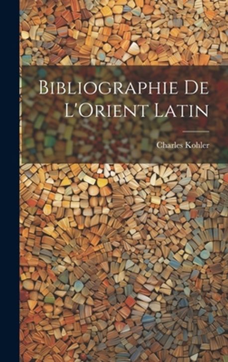 Bibliographie de L'Orient Latin | Kohler, Charles - 교보문고