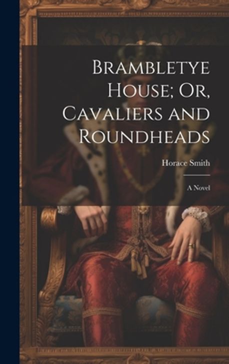 Brambletye House; Or, Cavaliers and Roundheads | Smith, Horace - 교보문고