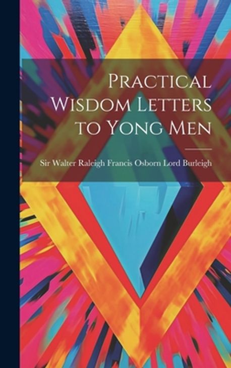 Practical Wisdom Letters to Yong Men | Walter Raleigh Francis Osborn ...