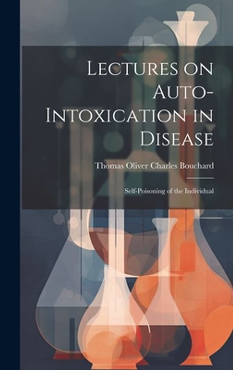 Lectures on Auto-Intoxication in Disease | Bouchard, Thomas Oliver ...