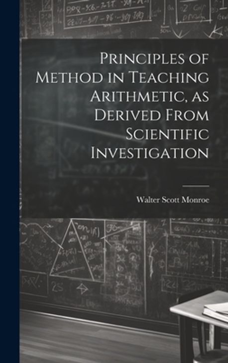 Principles of Method in Teaching Arithmetic, as Derived From Scientific ...