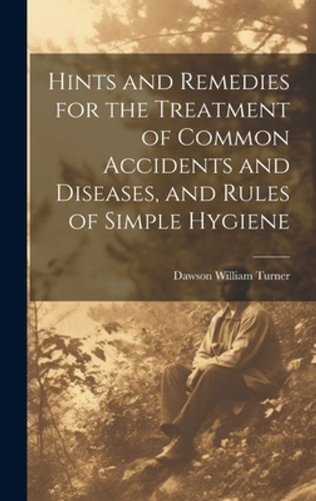 Hints and Remedies for the Treatment of Common Accidents and Diseases ...