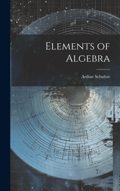 Elements of Algebra | Arthur, Schultze - 교보문고