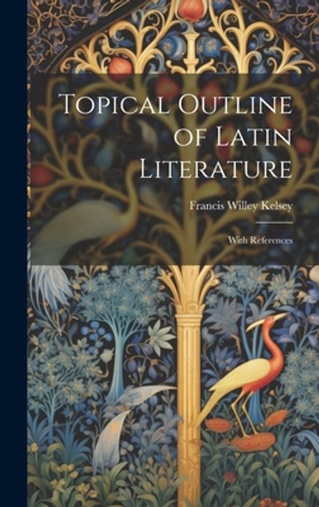 Topical Outline of Latin Literature | Kelsey, Francis Willey - 교보문고