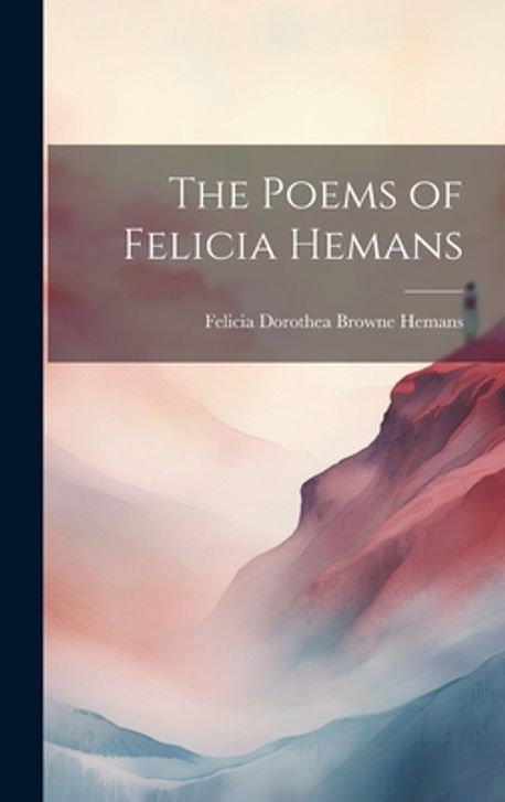 The Poems of Felicia Hemans | Felicia Dorothea Browne, Hemans - 교보문고