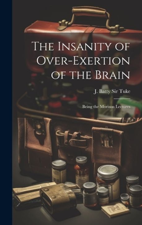 The Insanity of Over-exertion of the Brain | J. Batty (John Batty ...