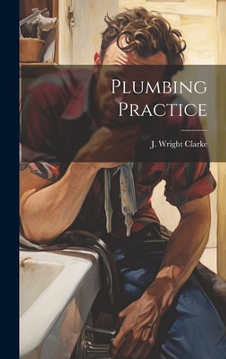 Plumbing Practice | Clarke, J. Wright - 교보문고