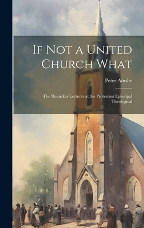 If Not a United Church What | Ainslie, Peter - 교보문고