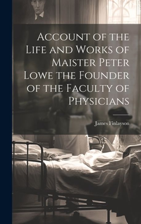 Account of the Life and Works of Maister Peter Lowe the Founder of the ...