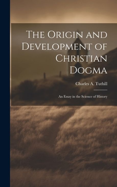 The Origin and Development of Christian Dogma | Tuthill, Charles A. - 교보문고