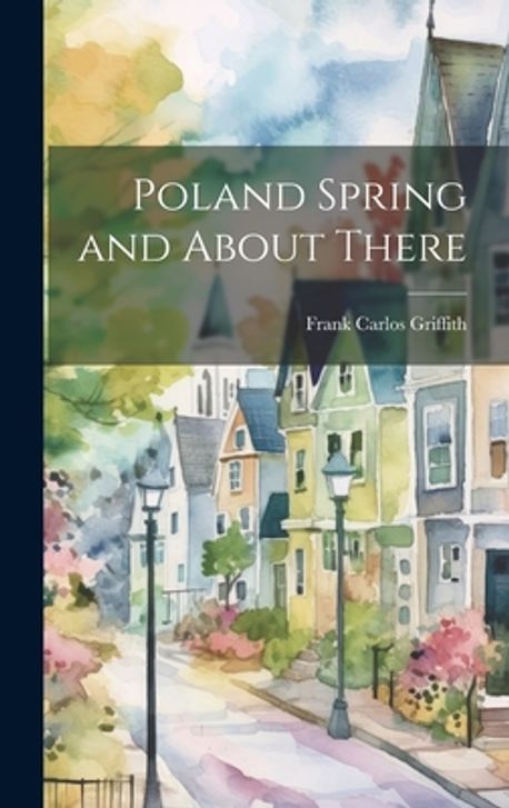 Poland Spring and About There | Griffith, Frank Carlos - 교보문고