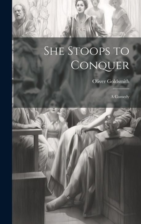 She Stoops to Conquer | Goldsmith, Oliver - 교보문고