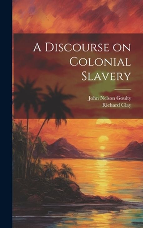 A Discourse on Colonial Slavery | Goulty, John Nelson - 교보문고