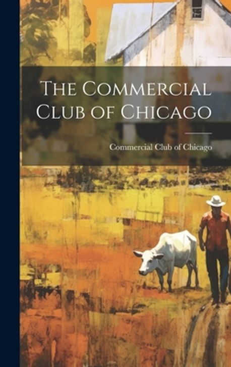 The Commercial Club of Chicago | Commercial Club of Chicago - 교보문고