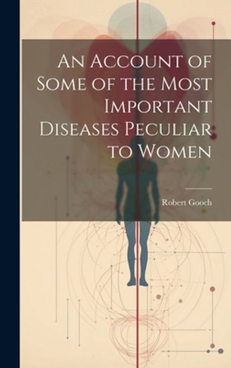 An Account of Some of the Most Important Diseases Peculiar to Women ...