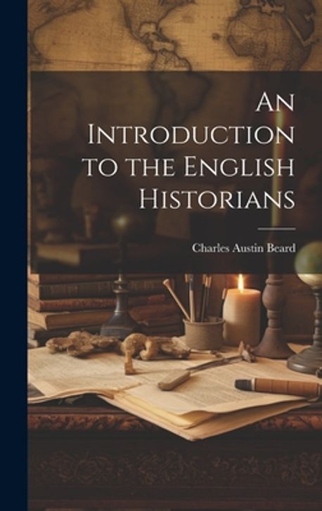 An Introduction to the English Historians | Beard, Charles Austin - 교보문고