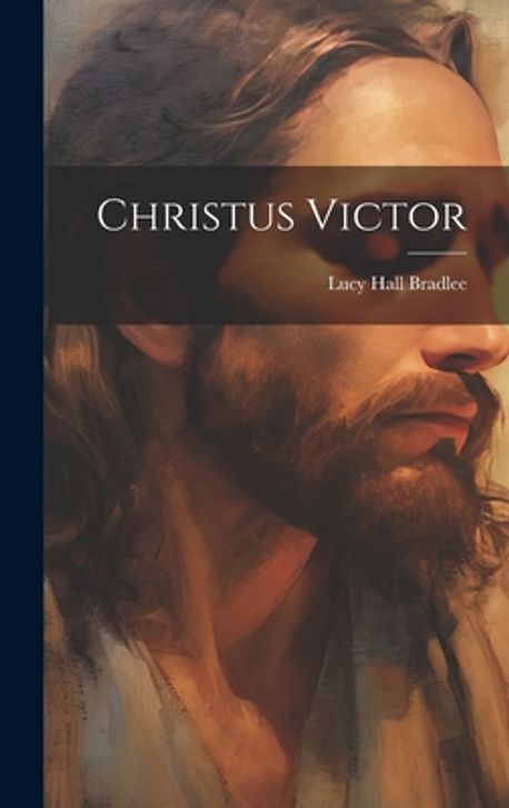 Christus Victor | Bradlee, Lucy Hall - 교보문고