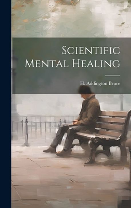 Scientific Mental Healing | Bruce, H. Addington - 교보문고
