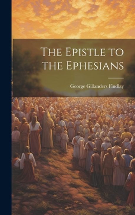 The Epistle to the Ephesians | Findlay, George Gillanders - 교보문고