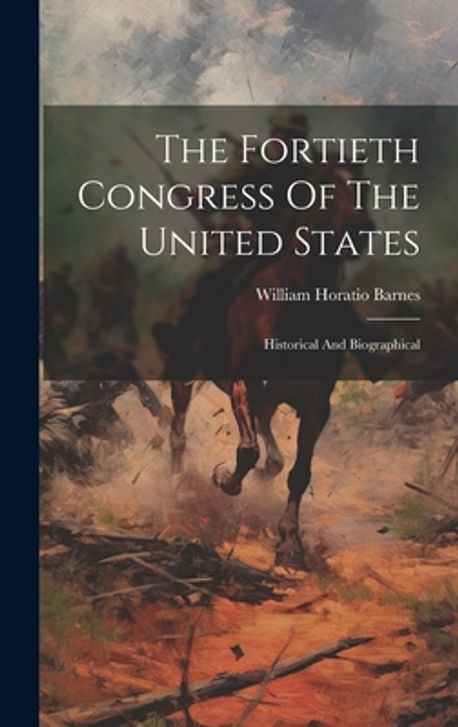 The Fortieth Congress Of The United States | Barnes, William Horatio - 교보문고