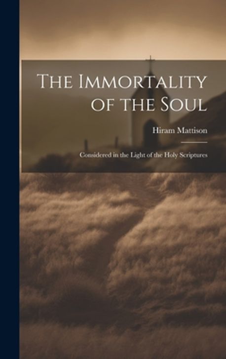 The Immortality of the Soul | Mattison, Hiram - 교보문고
