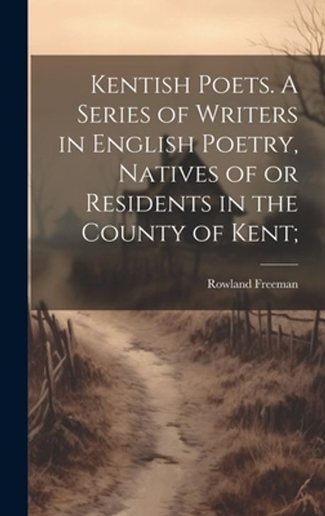 Kentish Poets. A Series of Writers in English Poetry, Natives of or ...