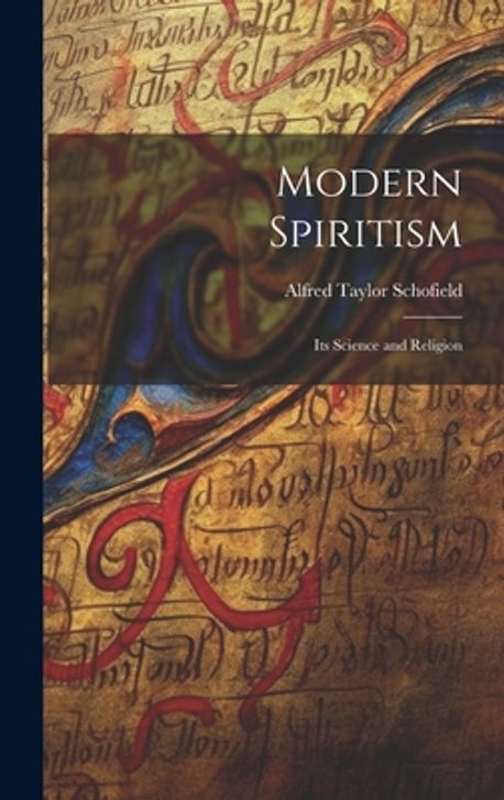 Modern Spiritism; Its Science and Religion | Schofield, Alfred Taylor ...