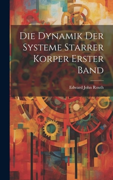 Die Dynamik Der Systeme Starrer Korper Erster Band | Routh, Edward John ...