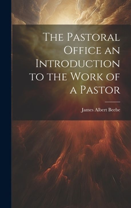The Pastoral Office an Introduction to the Work of a Pastor | Beebe ...