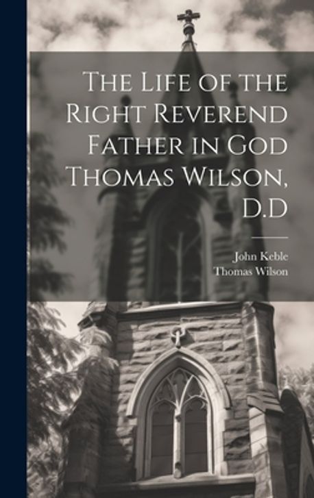 The Life of the Right Reverend Father in God Thomas Wilson, D.D | Keble ...