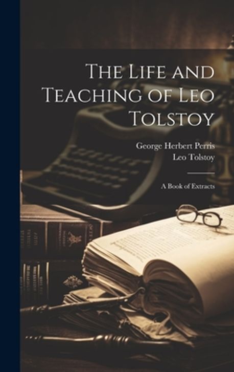 The Life and Teaching of Leo Tolstoy; A Book of Extracts | Perris ...