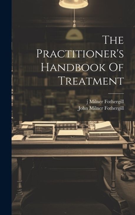 The Practitioner's Handbook Of Treatment | Fothergill, John Milner - 교보문고
