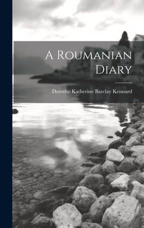 A Roumanian Diary | Kennard, Dorothy Katherine Barclay - 교보문고