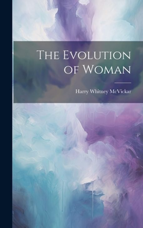 The Evolution of Woman | McVickar, Harry Whitney - 교보문고