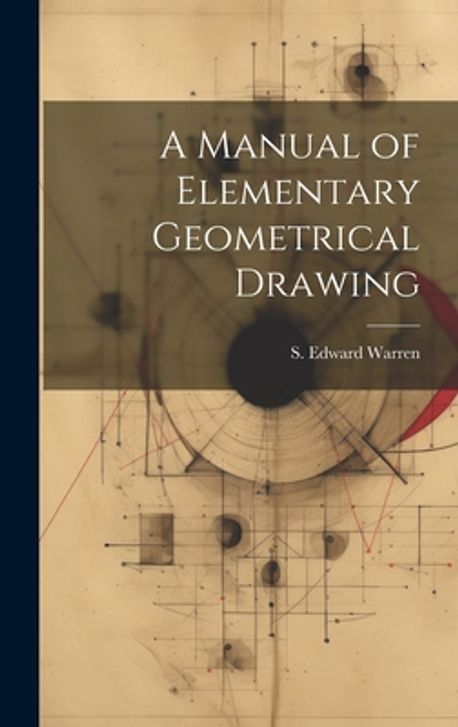 A Manual of Elementary Geometrical Drawing | Warren, S. Edward - 교보문고