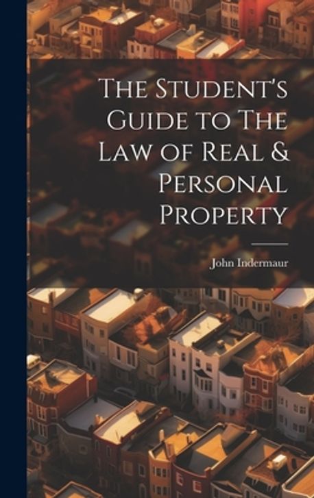 The Student's Guide to The Law of Real & Personal Property | Indermaur ...
