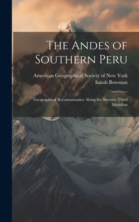 The Andes of Southern Peru; Geographical Reconnaissance Along the ...