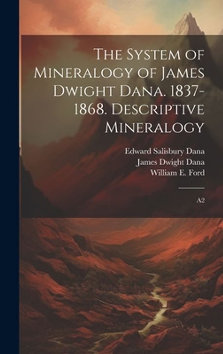 The System of Mineralogy of James Dwight Dana. 1837-1868. Descriptive ...