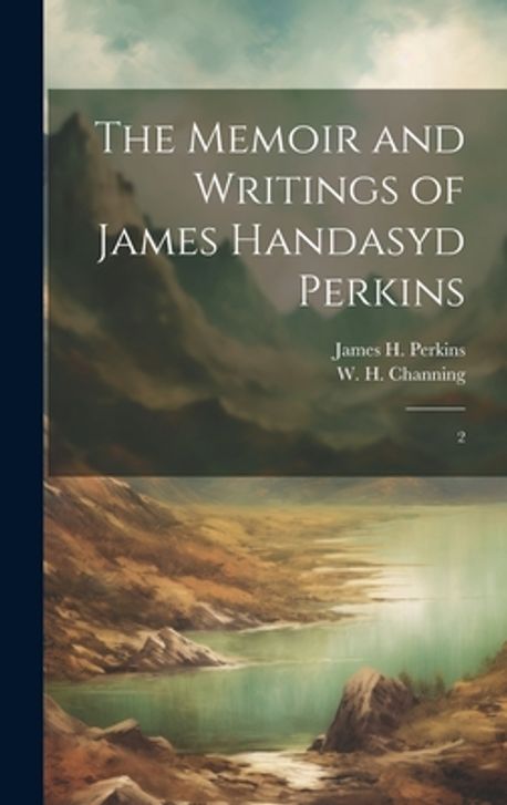 The Memoir and Writings of James Handasyd Perkins | Perkins, James H ...