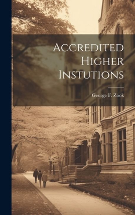 Accredited Higher Instutions | Zook, George F. 1885-1951 - 교보문고