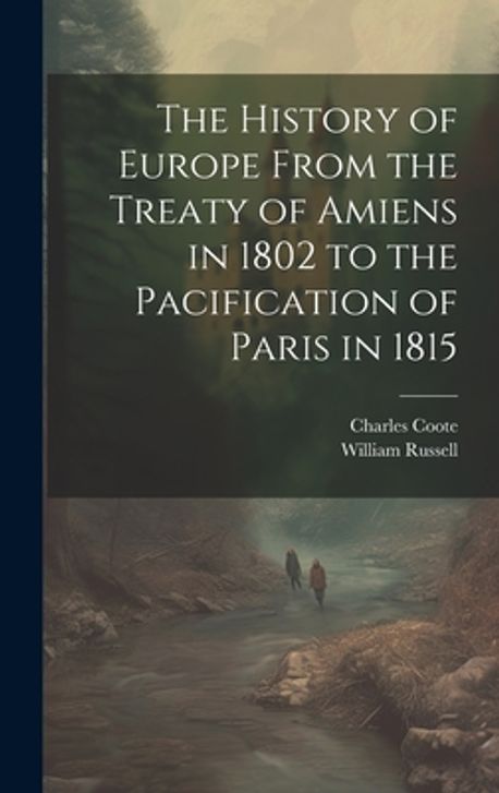 The History of Europe From the Treaty of Amiens in 1802 to the ...