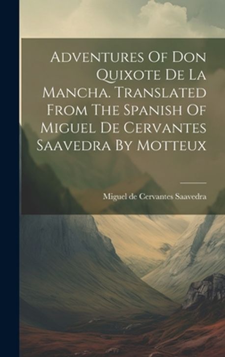 Adventures Of Don Quixote De La Mancha. Translated From The Spanish Of ...