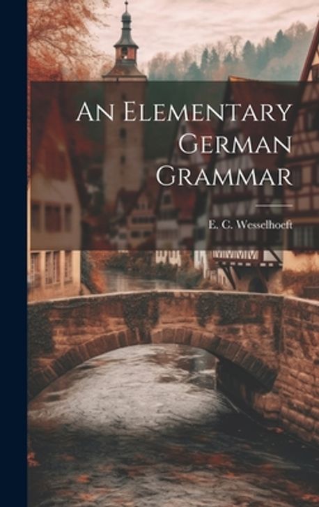 An Elementary German Grammar | Wesselhoeft, E. C. (Edward Charles) - 교보문고