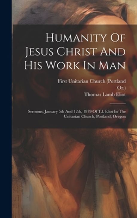 Humanity Of Jesus Christ And His Work In Man | Eliot, Thomas Lamb - 교보문고