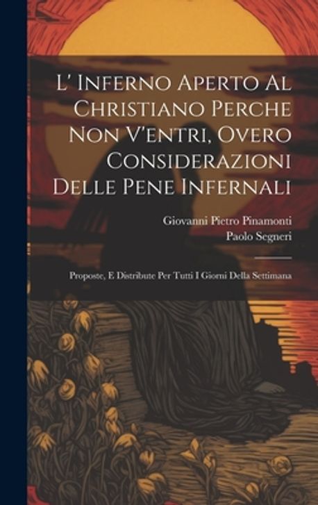 L' Inferno Aperto Al Christiano Perche Non V'entri, Overo ...