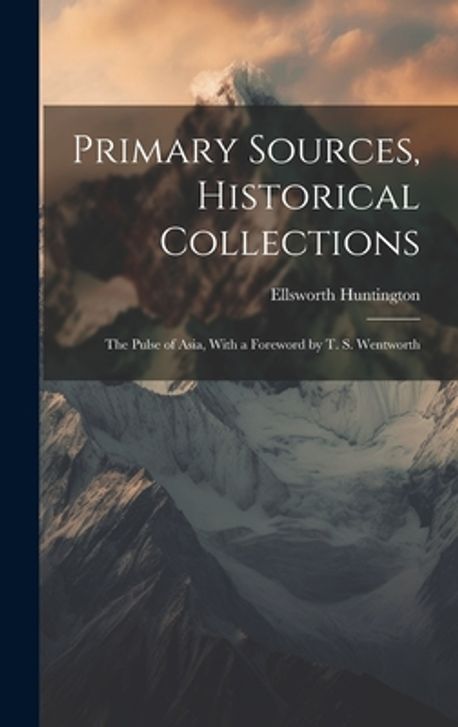Primary Sources, Historical Collections | Huntington, Ellsworth - 교보문고
