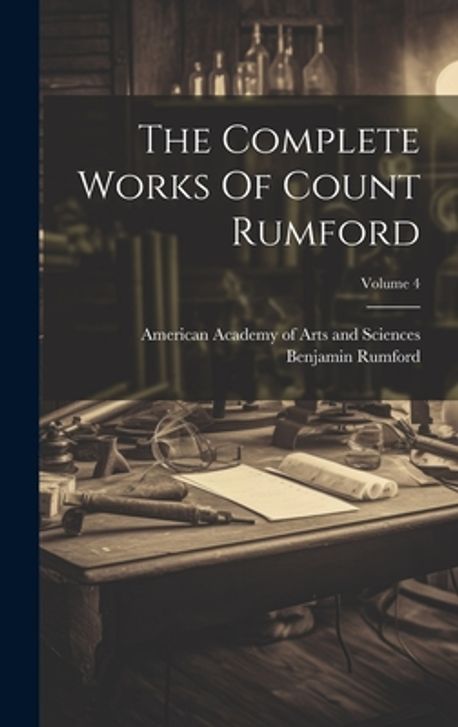 The Complete Works Of Count Rumford; Volume 4 | Benjamin Rumford (Graf ...
